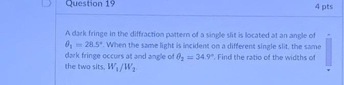 Solved Question 19 4 pts A dark fringe in the diffraction | Chegg.com