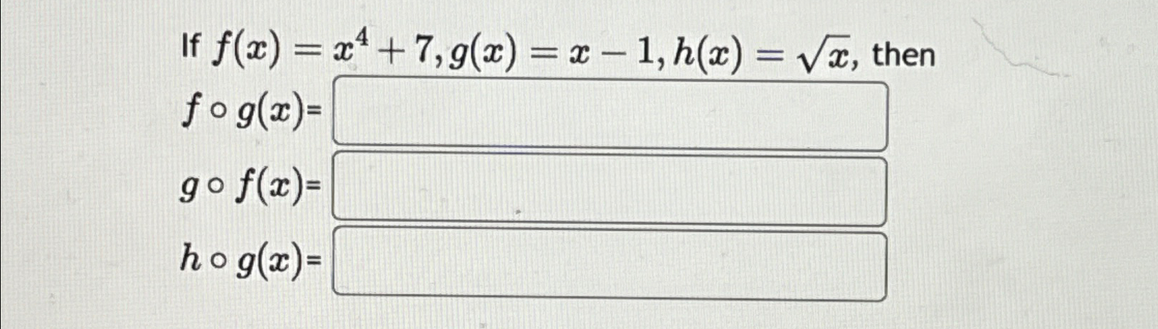 Solved If f(x)=x4+7,g(x)=x-1,h(x)=x2, ﻿then | Chegg.com