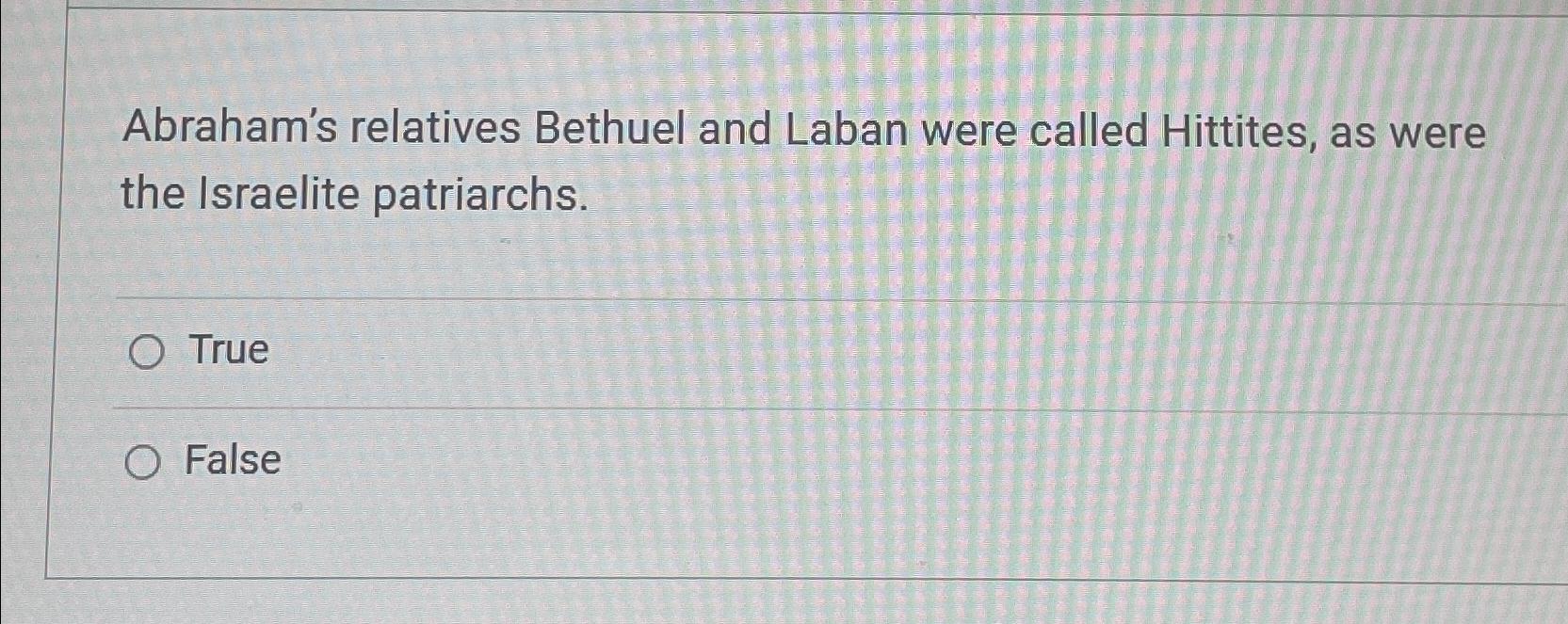 Solved Abraham's relatives Bethuel and Laban were called | Chegg.com