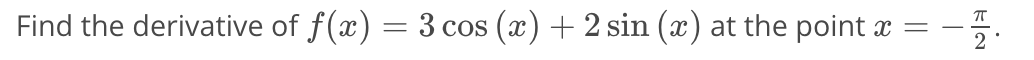 Solved Find the derivative of f(x)=3cos(x)+2sin(x) ﻿at the | Chegg.com