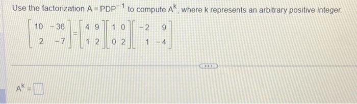 Solved Use the factorization A=PDP−1 to compute Ak, where k | Chegg.com
