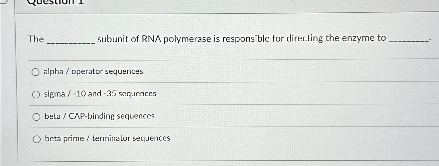 Solved The subunit of RNA polymerase is responsible for | Chegg.com