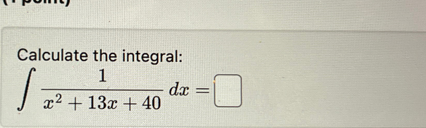 Solved Calculate the integral:∫﻿﻿1x2+13x+40dx= | Chegg.com