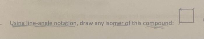 Solved Using line-angle notation, draw any isomer of this | Chegg.com