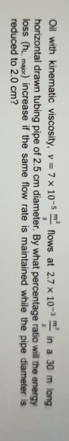Solved Oil with kinematic viscosity, v=7×10-5m2(s) ﻿flows at | Chegg.com