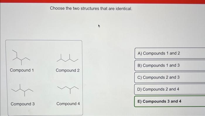 Solved Choose the two structures that are identical. | Chegg.com