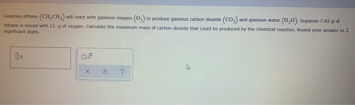 Solved Gaseous ethane (CH,CH) will react with gaseous oxygen | Chegg.com