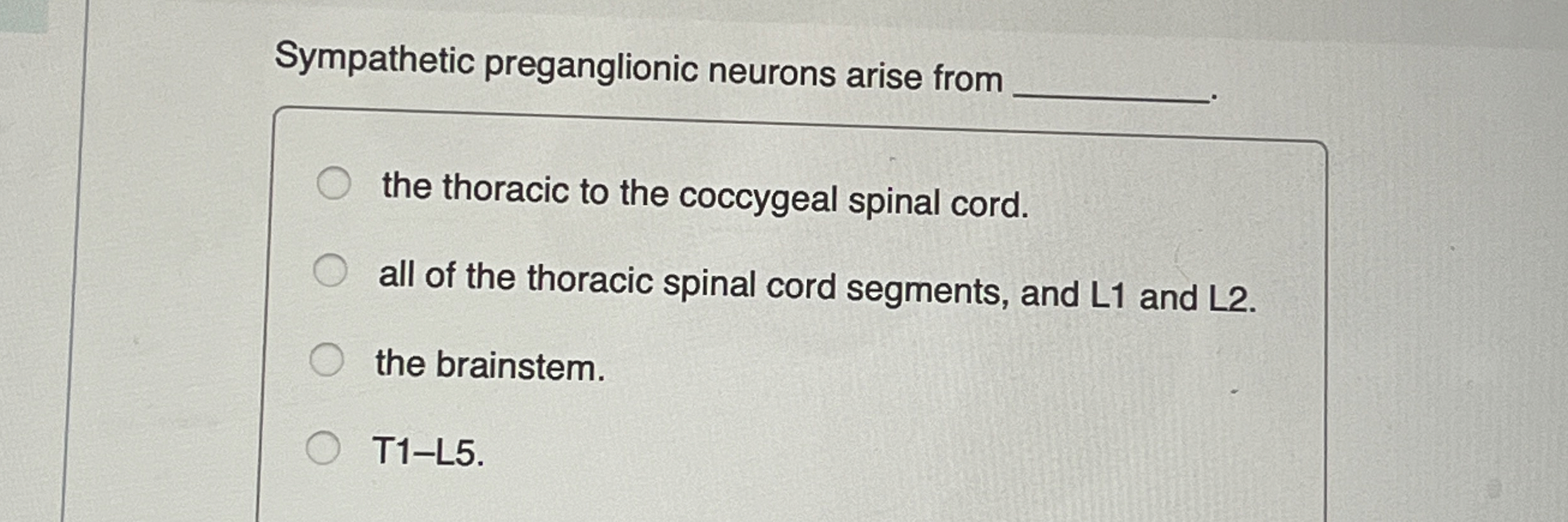 Solved Sympathetic preganglionic neurons arise fromthe | Chegg.com
