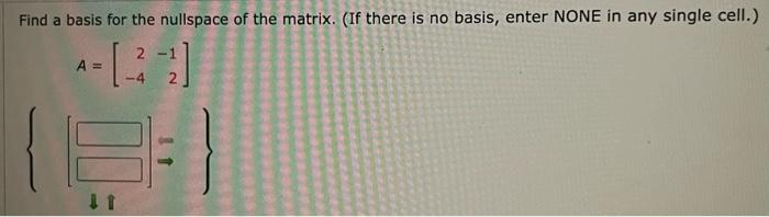 Solved Find a basis for the nullspace of the matrix. (If | Chegg.com