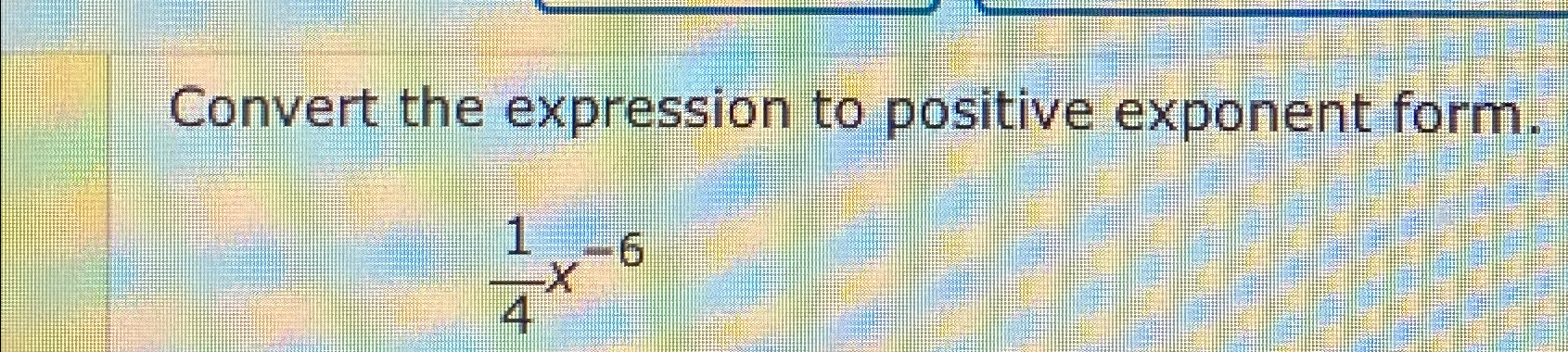 Solved Convert the expression to positive exponent | Chegg.com