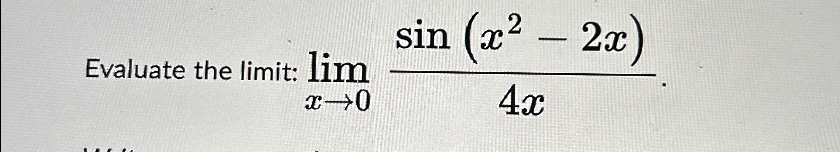 Solved Evaluate the limit: limx→0sin(x2-2x)4x | Chegg.com