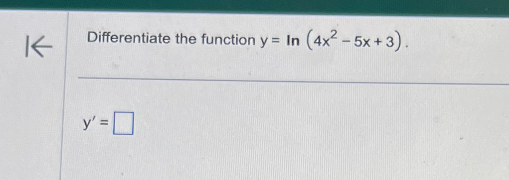 Solved Differentiate the function y=ln(4x2-5x+3)y'= | Chegg.com
