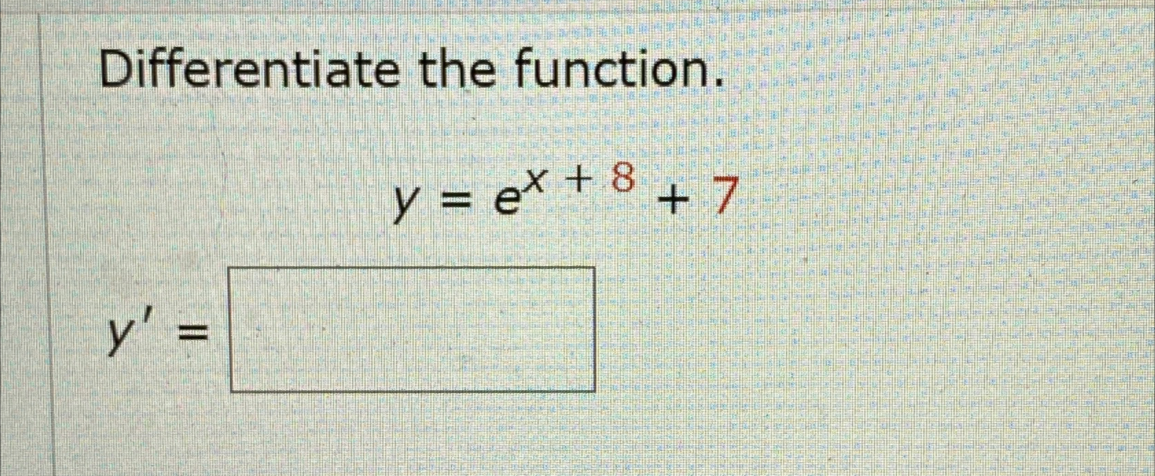 Solved Differentiate the function.y=ex+8+7y'= | Chegg.com