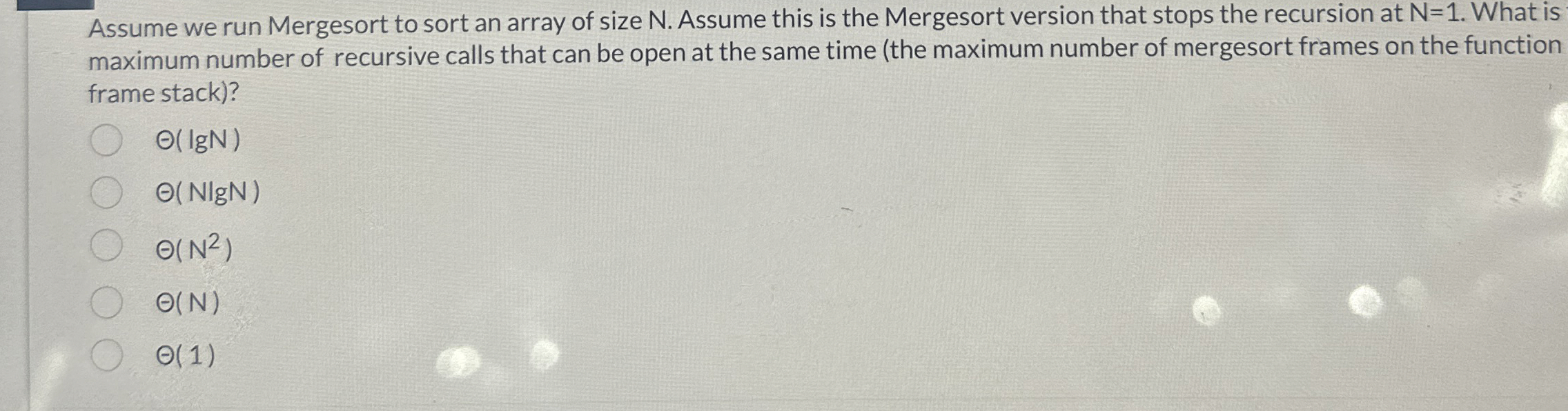Solved Assume we run Mergesort to sort an array of size N. | Chegg.com