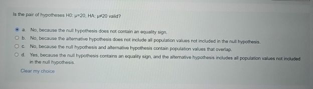 Solved Is the pair of hypotheses HO:μ=20,HA:μ≠20 ﻿valid?a. | Chegg.com