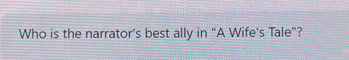 Solved Who is the narrator's best ally in "A Wife's Tale"? | Chegg.com