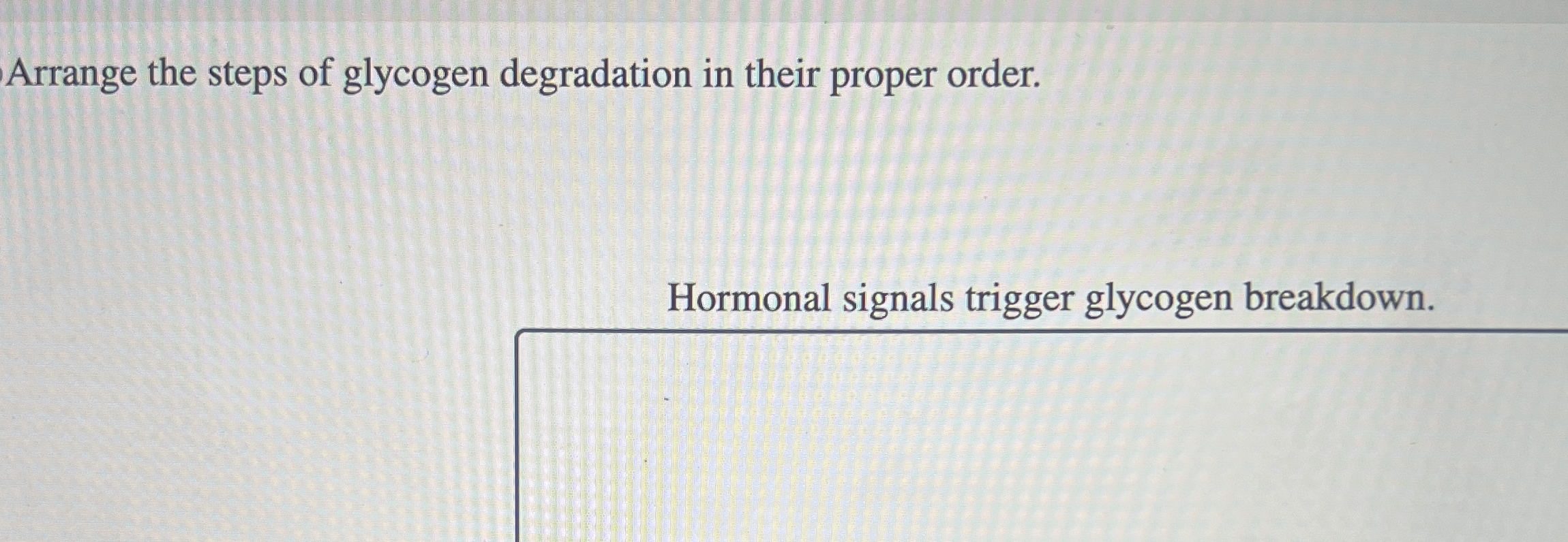 Solved Arrange the steps of glycogen degradation in their | Chegg.com