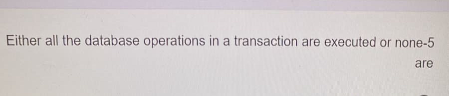 Solved Either all the database operations in a transaction | Chegg.com