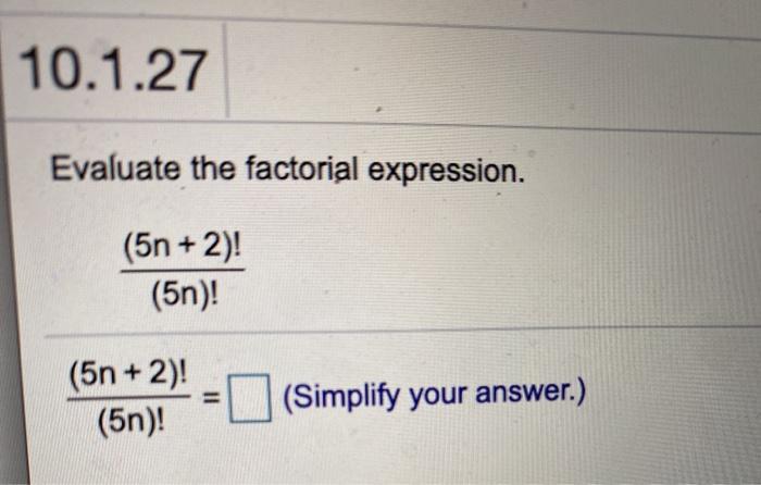 Solved 10.1.27 Evaluate the factorial expression. (5n + 2)! | Chegg.com