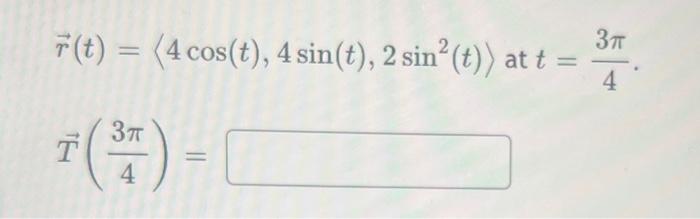 Solved r(t)= 4cos(t),4sin(t),2sin2(t) at t=43π. T(43π)=Find | Chegg.com