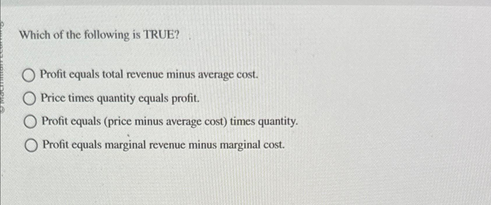 Solved Which of the following is TRUE?Profit equals total | Chegg.com