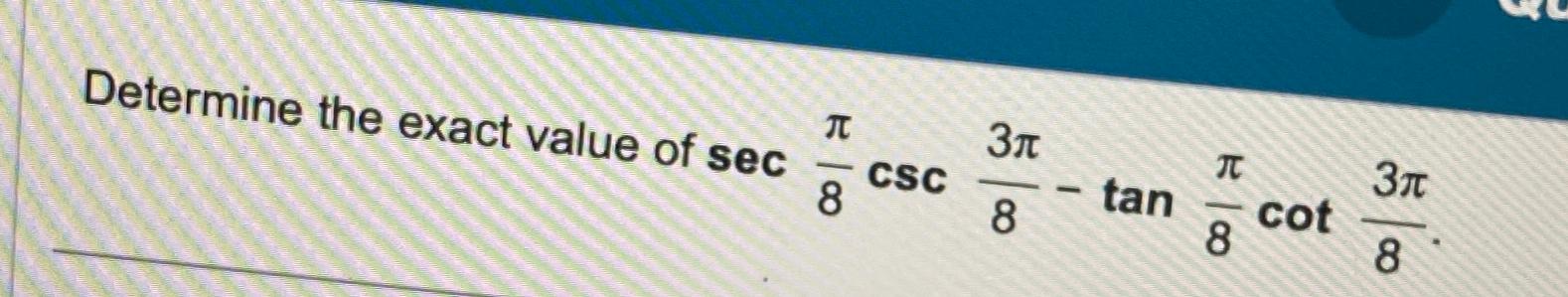 Solved Determine the exact value of secπ8csc3π8-tanπ8cot3π8. | Chegg.com