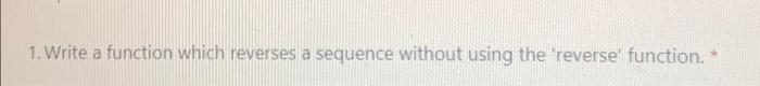 Solved 1. Write a function which reverses a sequence without | Chegg.com