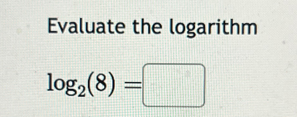 Solved Evaluate the logarithmlog2(8)= | Chegg.com
