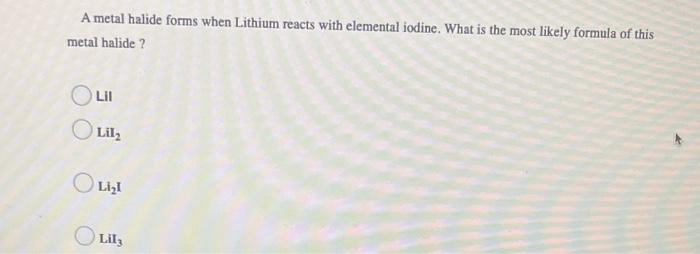 [Solved]: A metal halide forms when Lithium reacts with ele