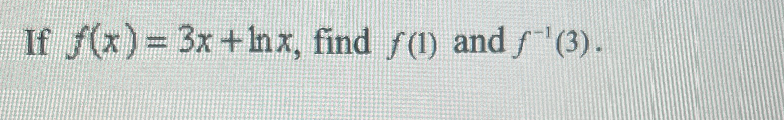 Solved If f(x)=3x+lnx, ﻿find f(1) ﻿and f-1(3) | Chegg.com