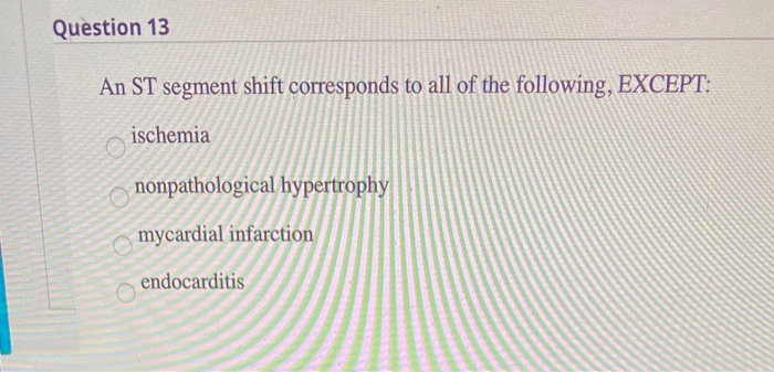 Solved Question 13 An ST segment shift corresponds to all of | Chegg.com