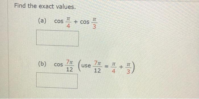 Solved Find the exact values. (a) COS TT 4 TT + COS 3 (b) | Chegg.com
