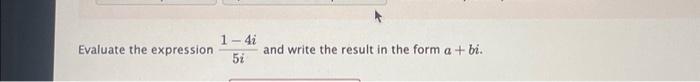 Solved Evaluate the expression 1 - 4i 5i and write the | Chegg.com