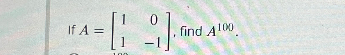 Solved If A=[101-1], ﻿find A100 | Chegg.com