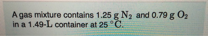Solved A gas mixture contains 1.25 g N2 and 0.79 g O2 in a | Chegg.com