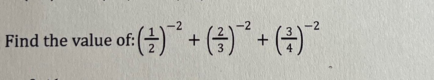 Solved Find the value of: (12)-2+(23)-2+(34)-2 | Chegg.com