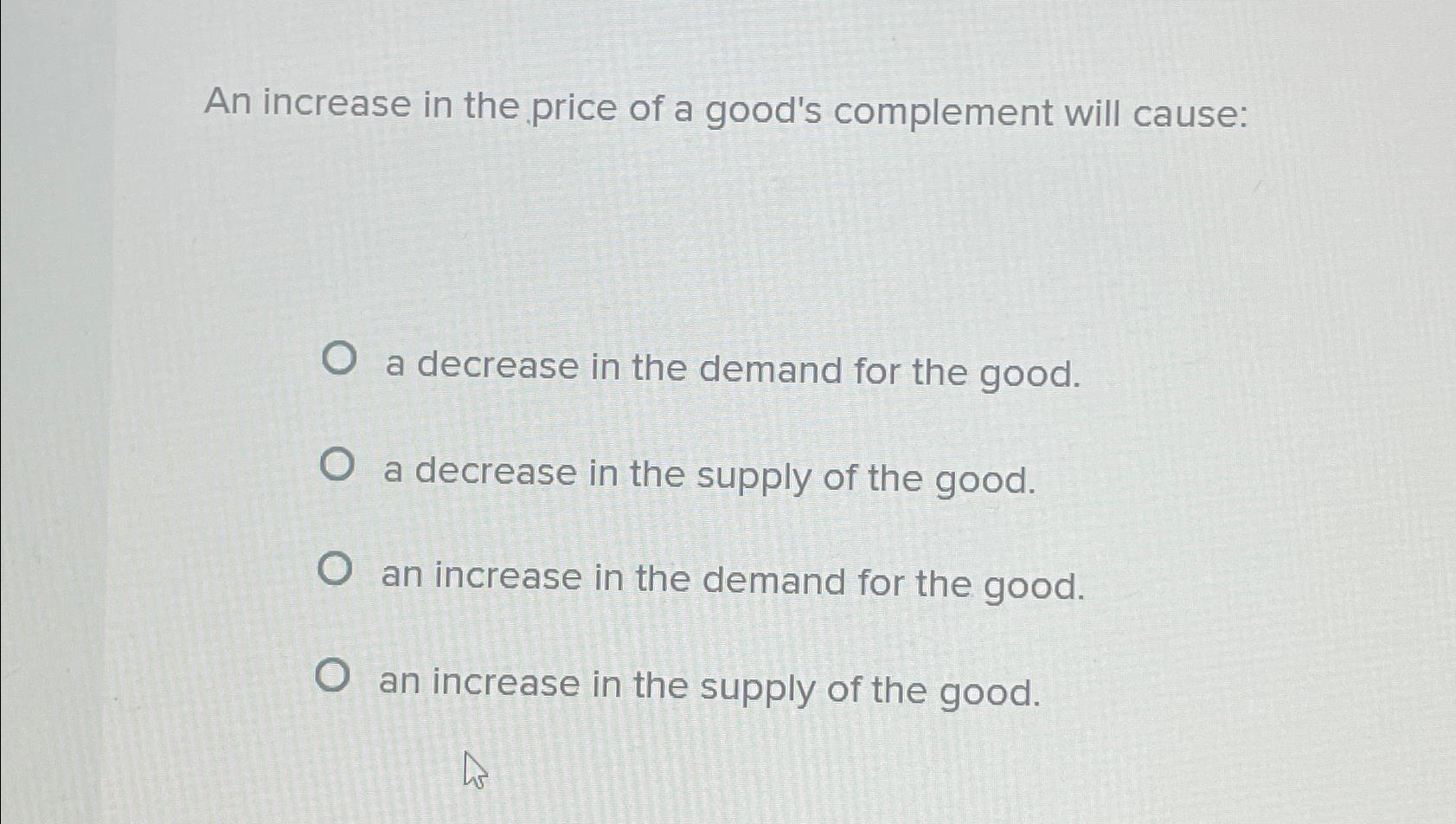 Solved An increase in the price of a good's complement will | Chegg.com
