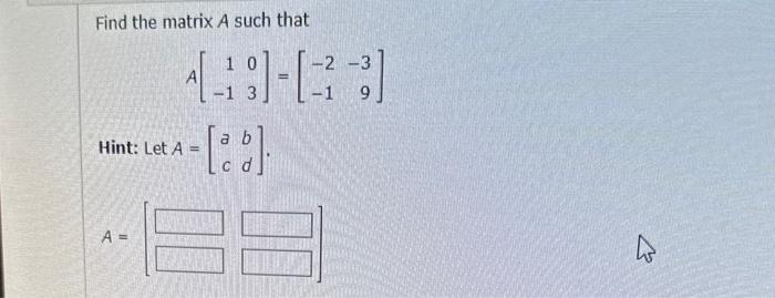 Solved Find the matrix A such that A[1−103]=[−2−1−39] Hint: | Chegg.com