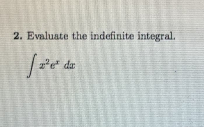 Solved 2. Evaluate the indefinite integral. تعلیم / z² e da | Chegg.com