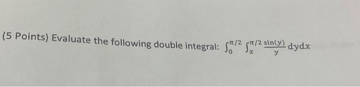 Solved (5 Points) Evaluate the following double integral: | Chegg.com