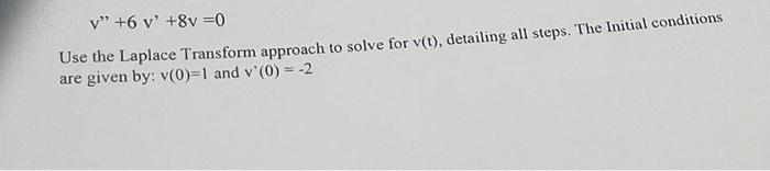 Solved v′′+6v′+8v=0 Use the Laplace Transform approach to | Chegg.com