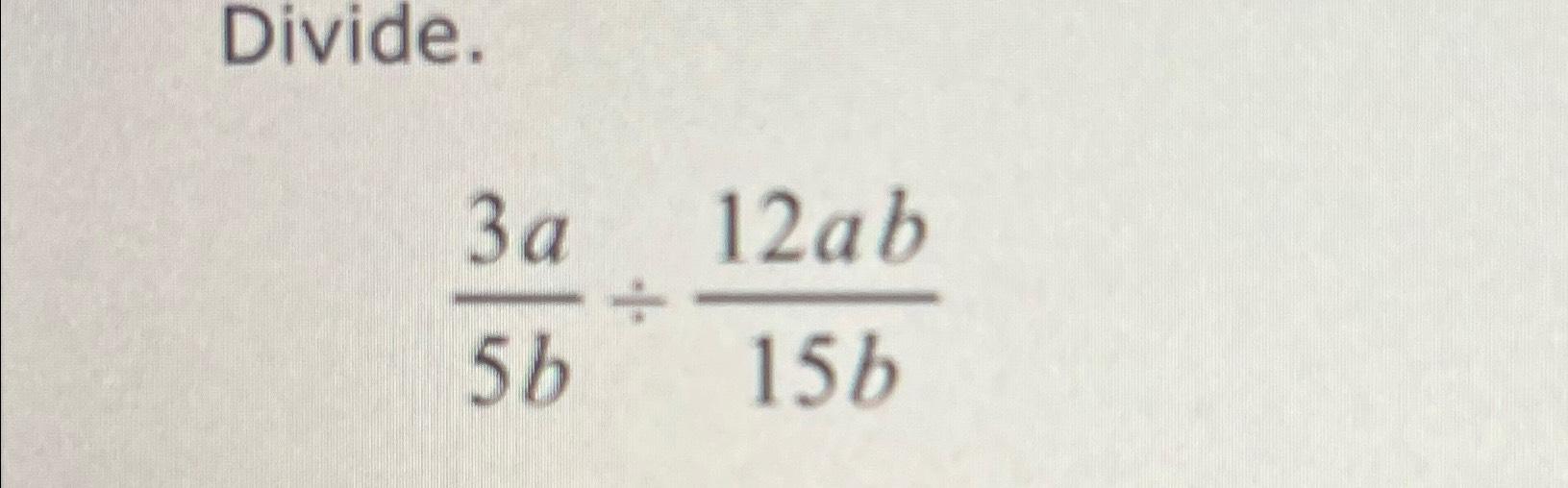 Solved Divide.3a5b÷12ab15b | Chegg.com