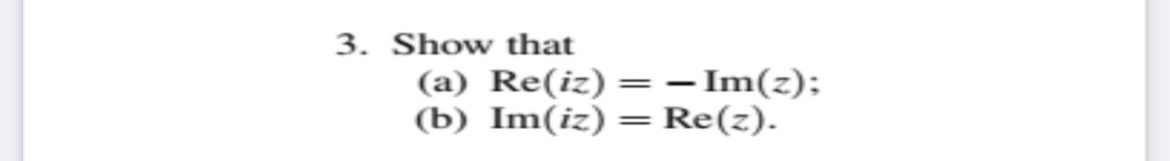 Solved Show that(a) Re(iz)=-Im(z);(b) Im(iz)=Re(z). | Chegg.com