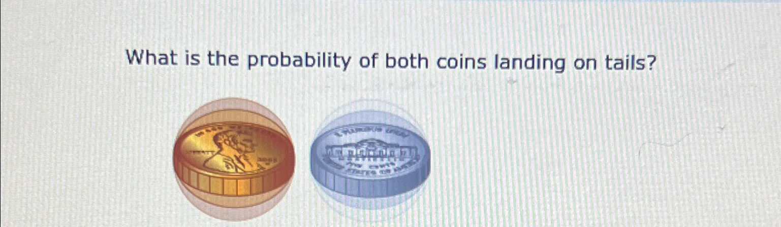 Solved What is the probability of both coins landing on | Chegg.com
