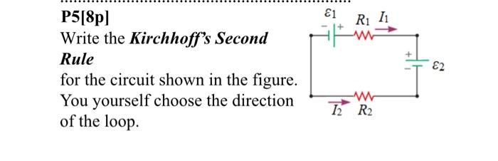 Solved P5[8p] Write the Kirchhoff's Second Rule for the | Chegg.com