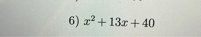 Solved 6) x2+13x+40 | Chegg.com