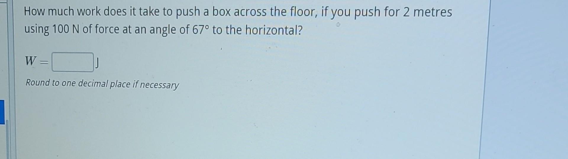 Solved How much work does it take to push a box across the | Chegg.com