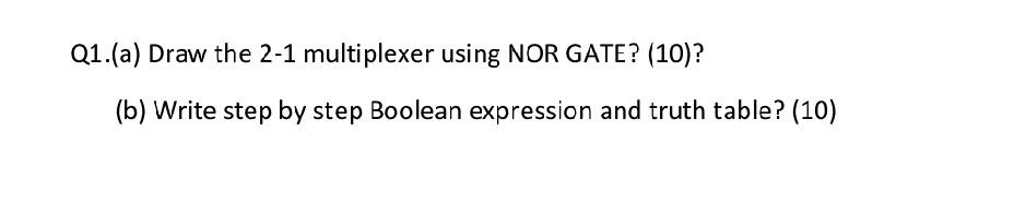Solved Q1.(a) Draw the 2-1 multiplexer using NOR GATE? (10)? | Chegg.com