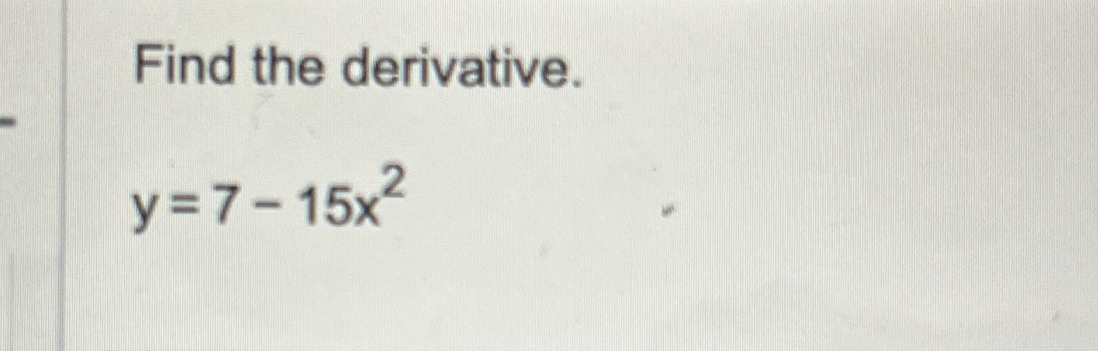 Solved Find the derivative.y=7-15x2 | Chegg.com