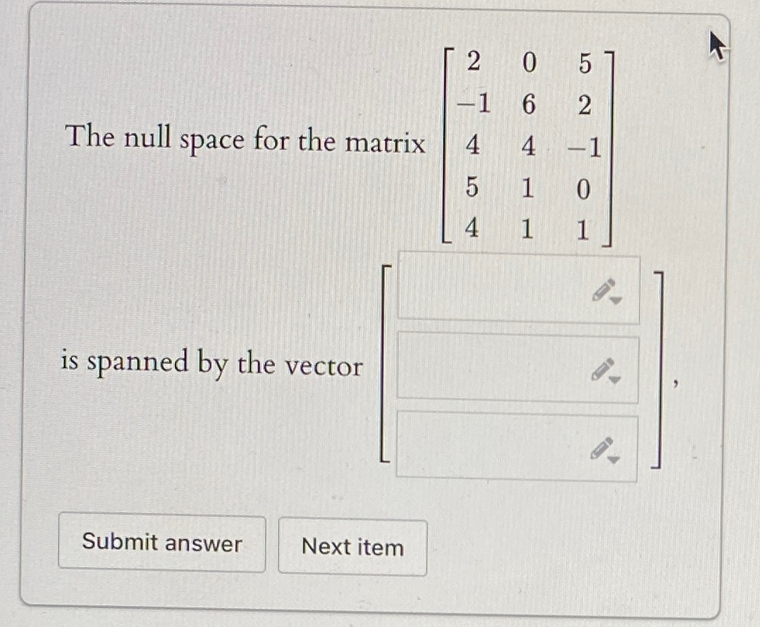Solved The null space for the matrix [205-16244-1510411] ﻿is | Chegg.com